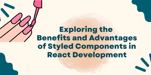 Exploring the Benefits and Advantages of Styled Components in React ...