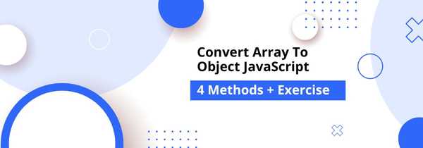 Convert Array to Object in JavaScript [5 Methods + Exercise]